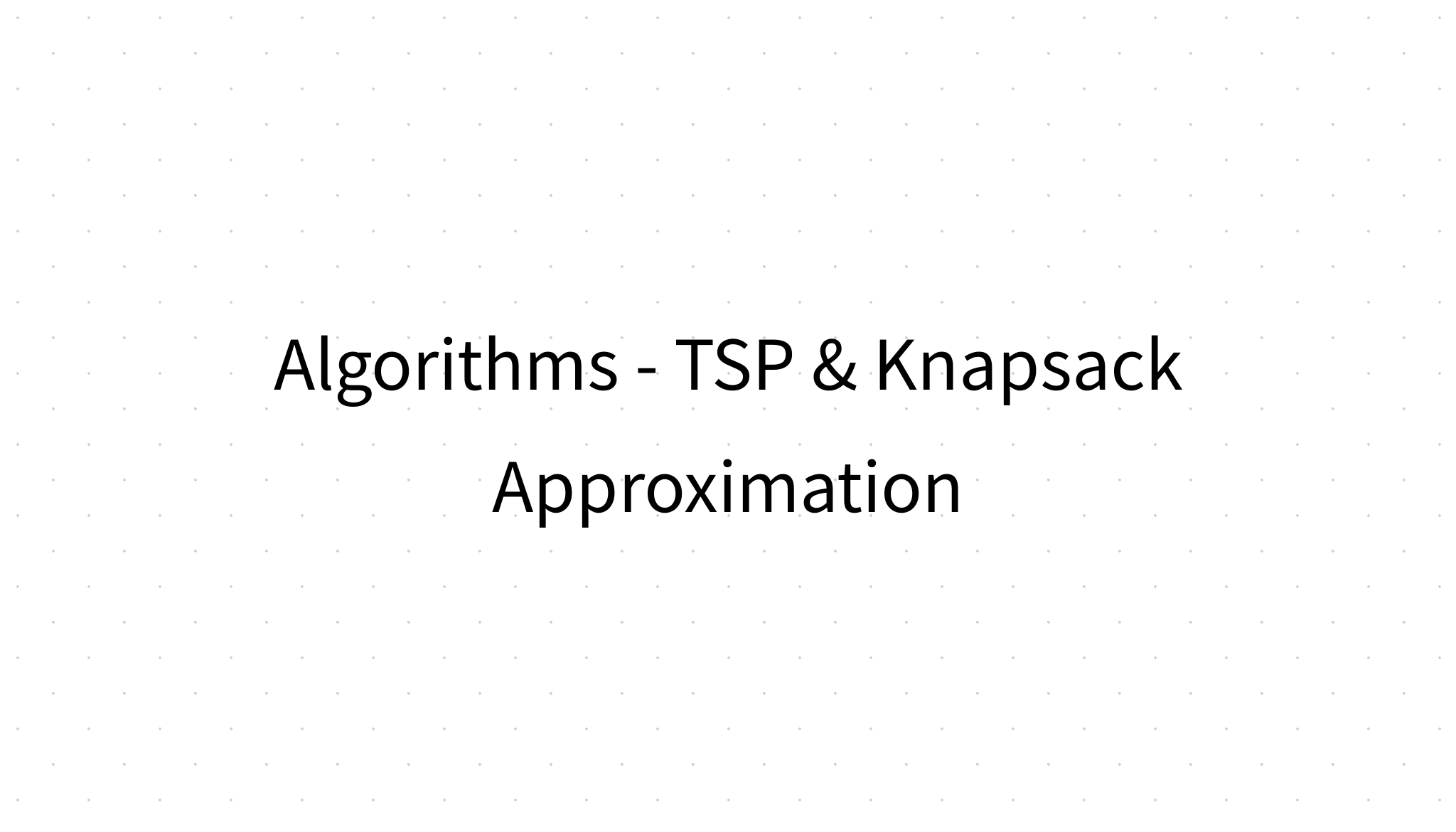 Algorithms - TSP & Knapsack Approximation